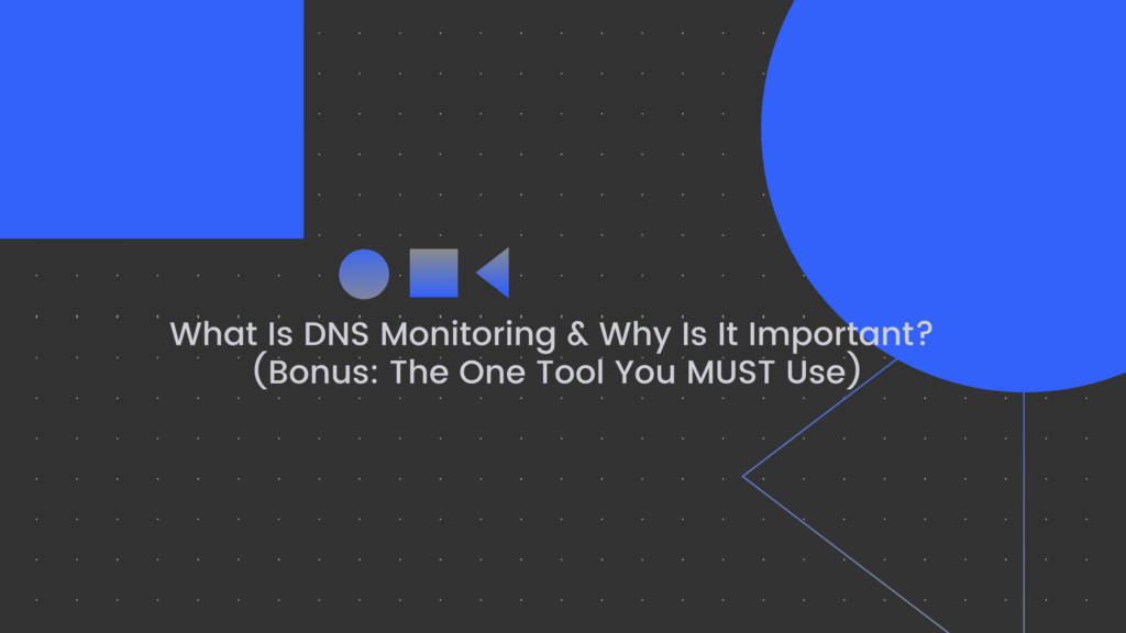 Why is DNS Monitoring Important? What is it?